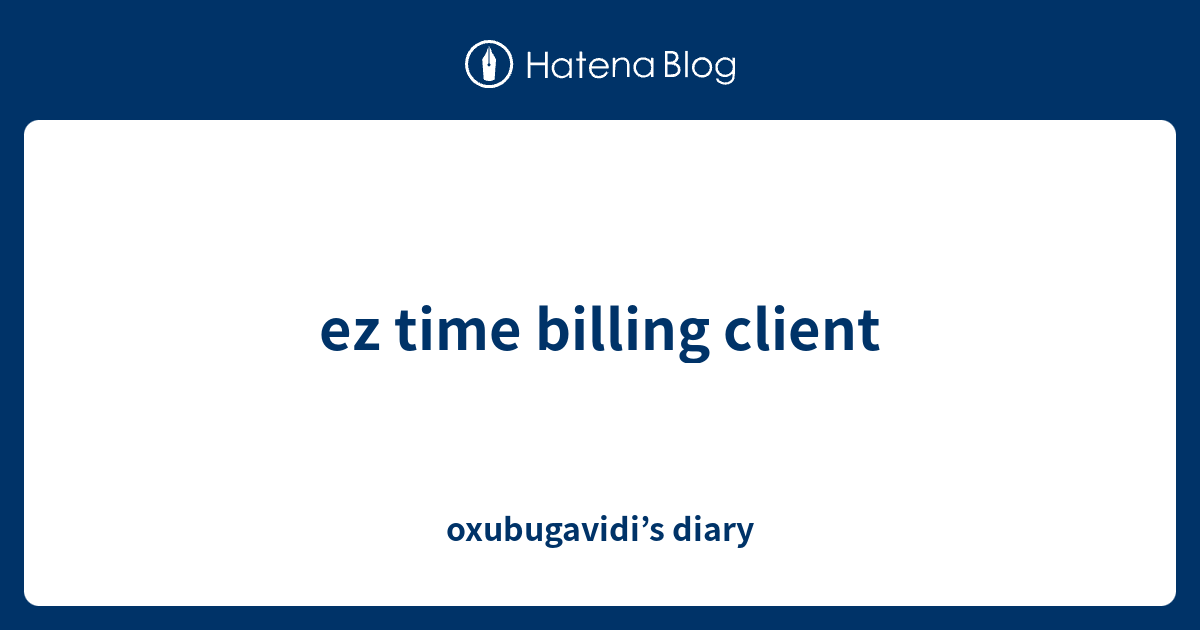 ez time billing client - oxubugavidi’s diary