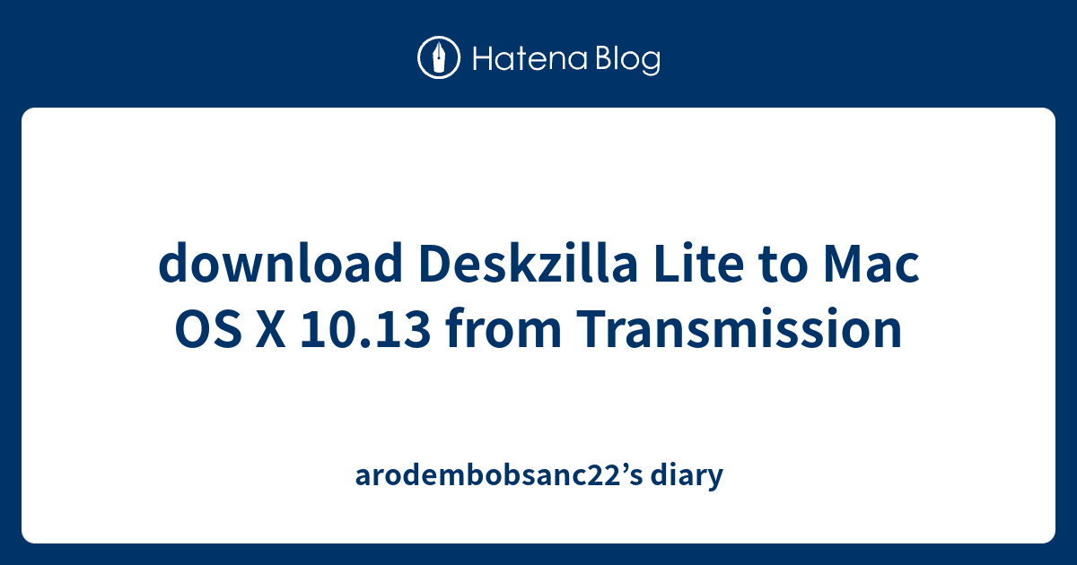 download Deskzilla Lite to Mac OS X 10.13 from Transmission - arodembobsanc22’s diary