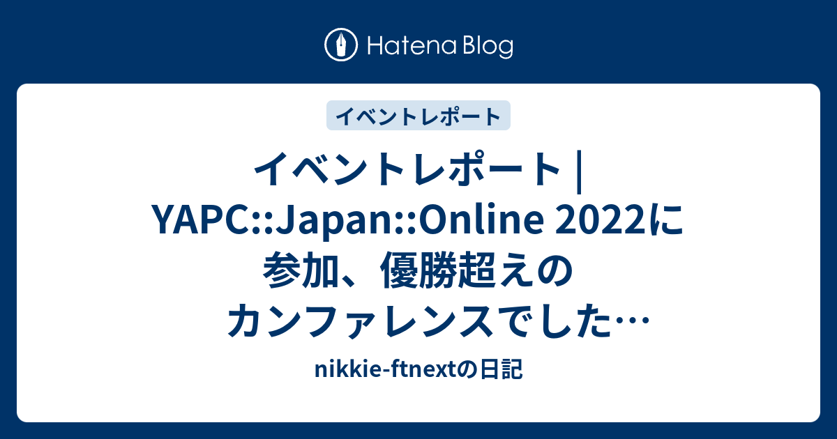 イベントレポート | YAPC::Japan::Online 2022に参加、優勝超えのカンファレンスでした #yapcjapan - nikkie-ftnextの日記