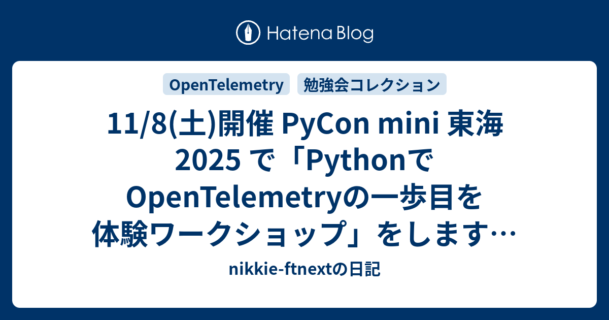 11/8(土)開催 PyCon mini 東海 2025 で「PythonでOpenTelemetryの一歩目を体験ワークショップ」をします！ #pycontokai - nikkie ...