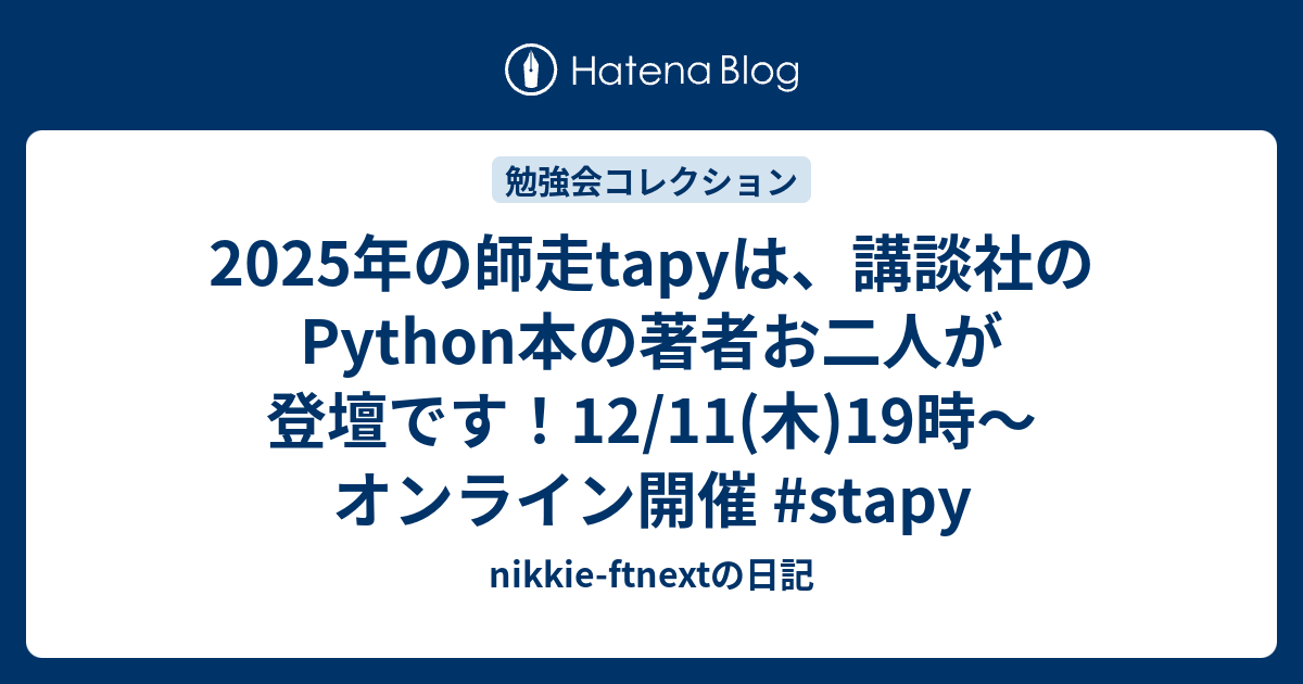 2025年の師走tapyは、講談社のPython本の著者お二人が登壇です！12/11(木)19時〜オンライン開催 #stapy - nikkie-ftnextの日記