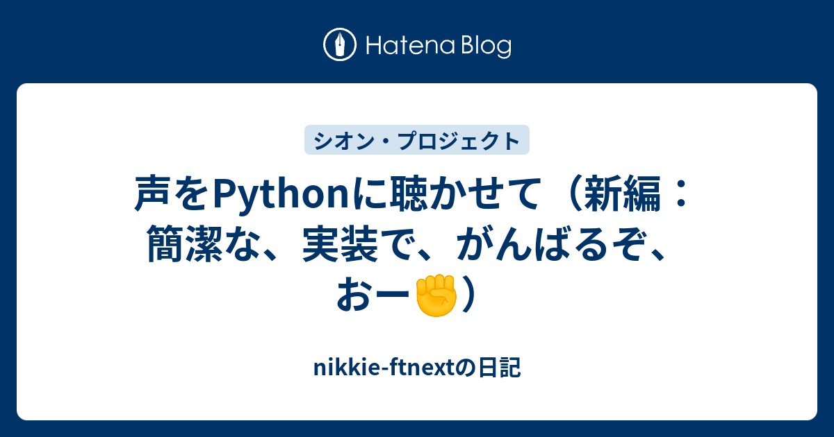 声をPythonに聴かせて（新編：簡潔な、実装で、がんばるぞ、おー ） - nikkie-ftnextの日記
