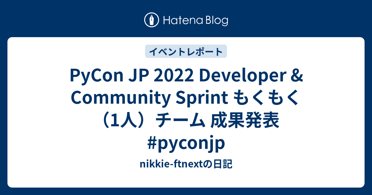 PyCon JP 2022 Developer & Community Sprint もくもく（1人）チーム 成果発表 #pyconjp - nikkie-ftnextの日記