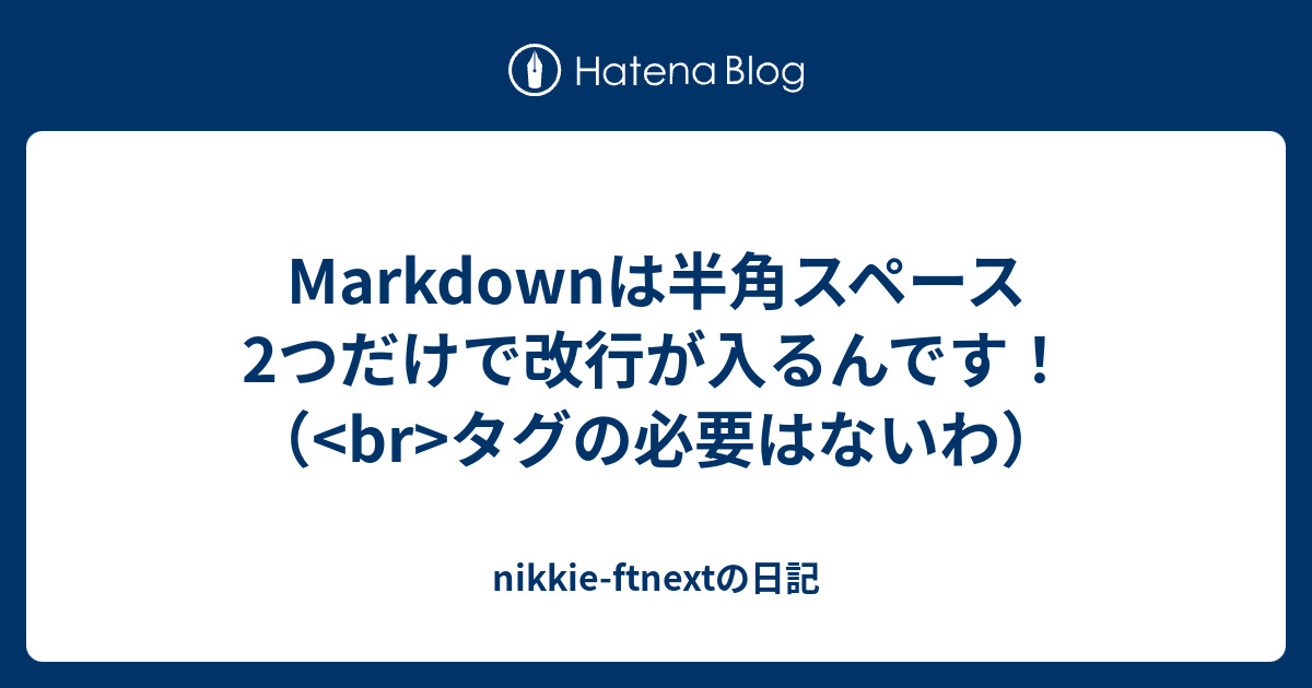 Markdownは半角スペース2つだけで改行が入るんです！（ タグの必要はないわ） - nikkie-ftnextの日記