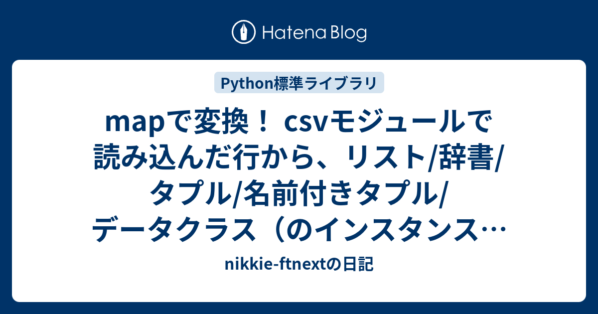 mapで変換！ csvモジュールで読み込んだ行から、リスト/辞書/タプル/名前付きタプル/データクラス（のインスタンス）を作る - nikkie-ftnextの日記