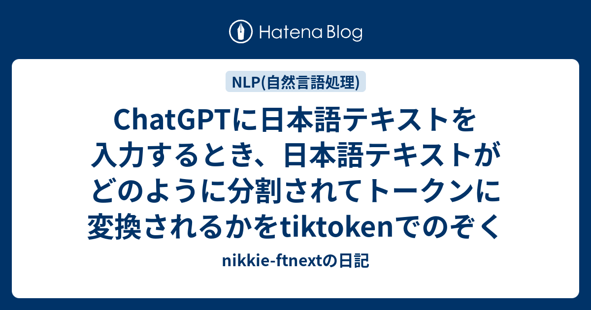 [B! ChatGPT] ChatGPTに日本語テキストを入力するとき、日本語テキストがどのように分割されてトークンに変換されるかをtiktokenでのぞく - nikkie-ftnextの日記