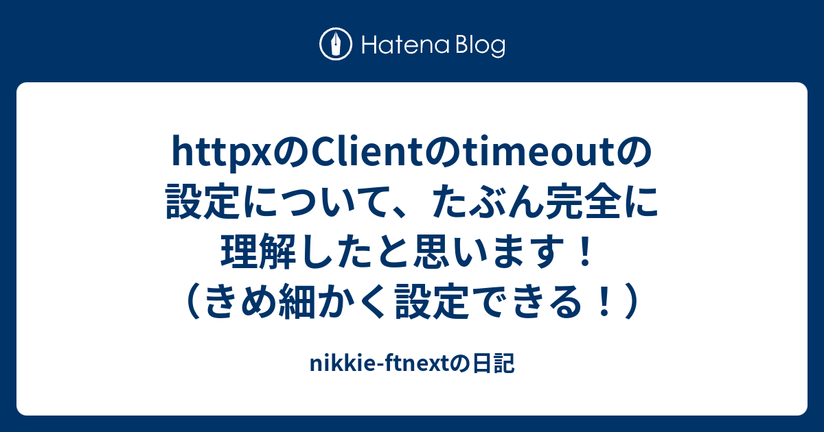 httpxのClientのtimeoutの設定について、たぶん完全に理解したと思います！（きめ細かく設定できる！） - nikkie-ftnextの日記