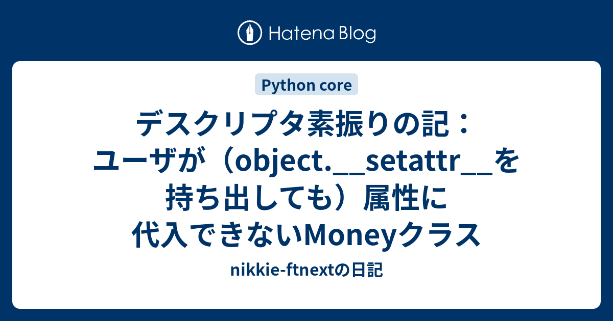 デスクリプタ素振りの記：ユーザが（object.__setattr__を持ち出しても）属性に代入できないMoneyクラス - nikkie-ftnextの日記