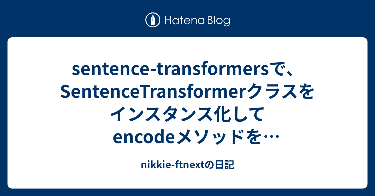 sentence-transformersで、SentenceTransformerクラスをインスタンス化してencodeメソッドを呼び出す ...