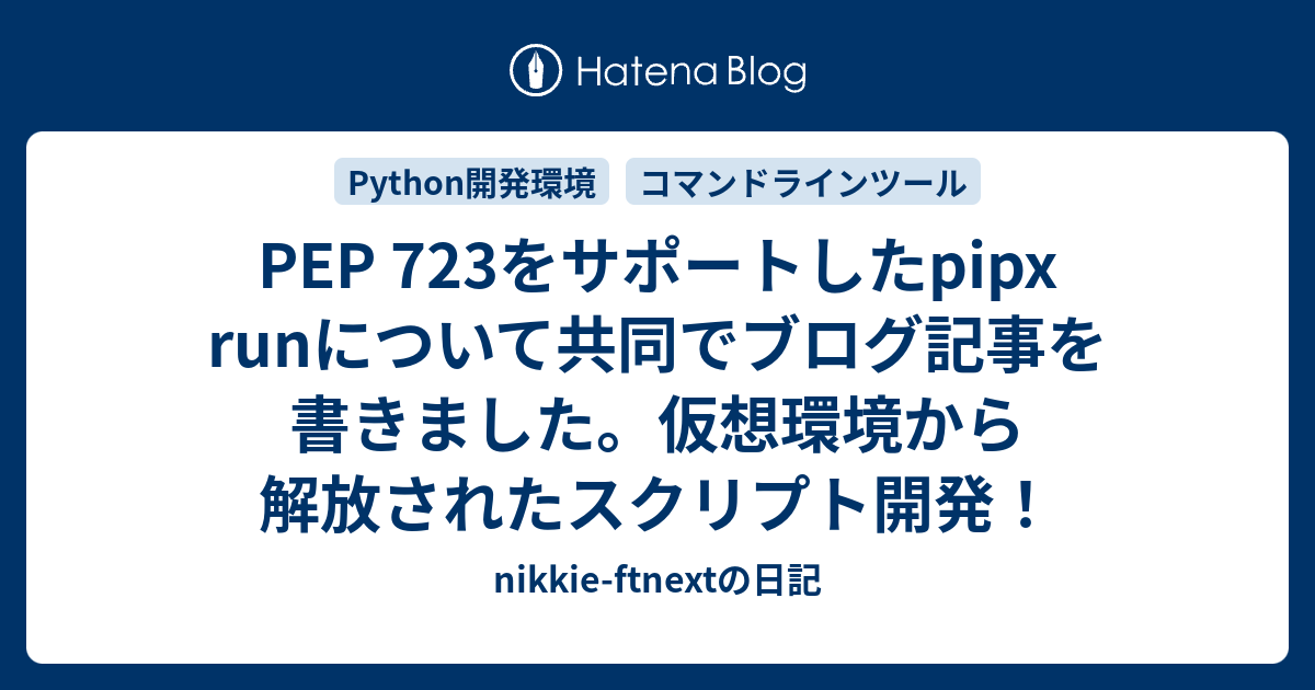 PEP 723をサポートしたpipx runについて共同でブログ記事を書きました。仮想環境から解放されたスクリプト開発！ - nikkie-ftnextの日記