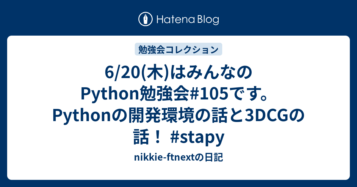 6/20(木)はみんなのPython勉強会#105です。Pythonの開発環境の話と3DCGの話！ #stapy - nikkie-ftnextの日記