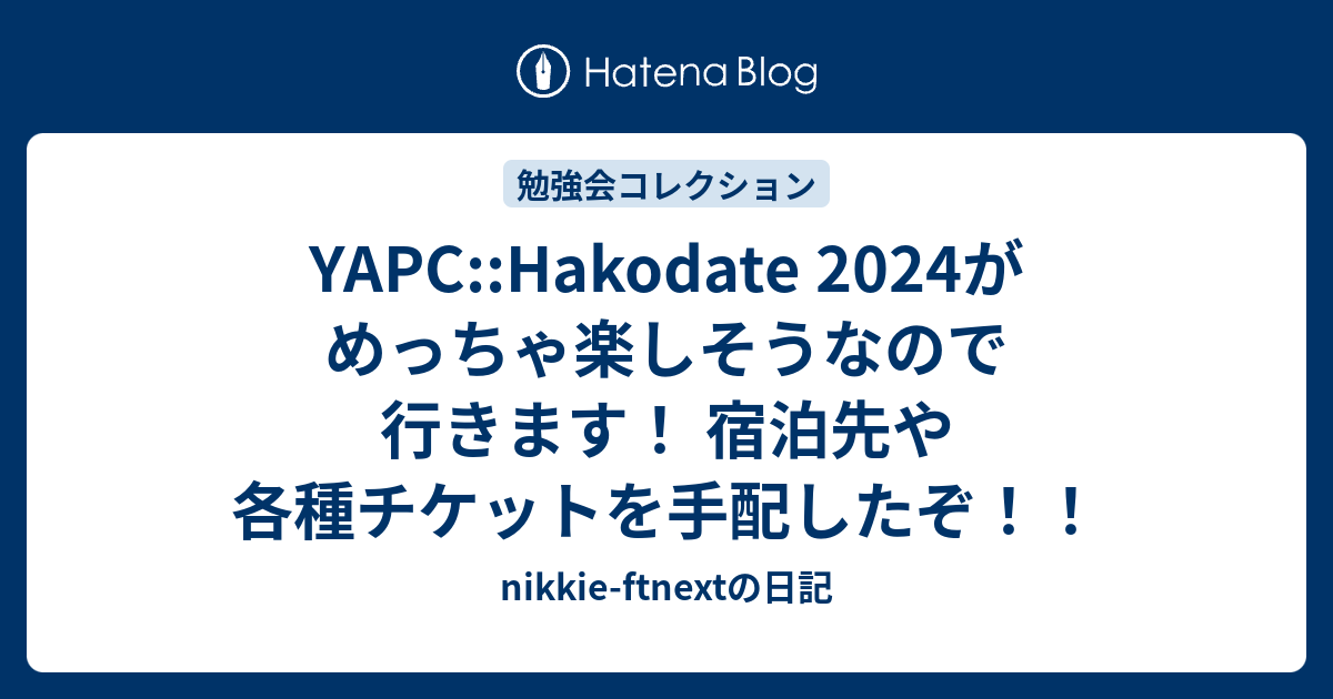 YAPC::Hakodate 2024がめっちゃ楽しそうなので行きます！ 宿泊先や各種チケットを手配したぞ！！ - nikkie-ftnextの日記