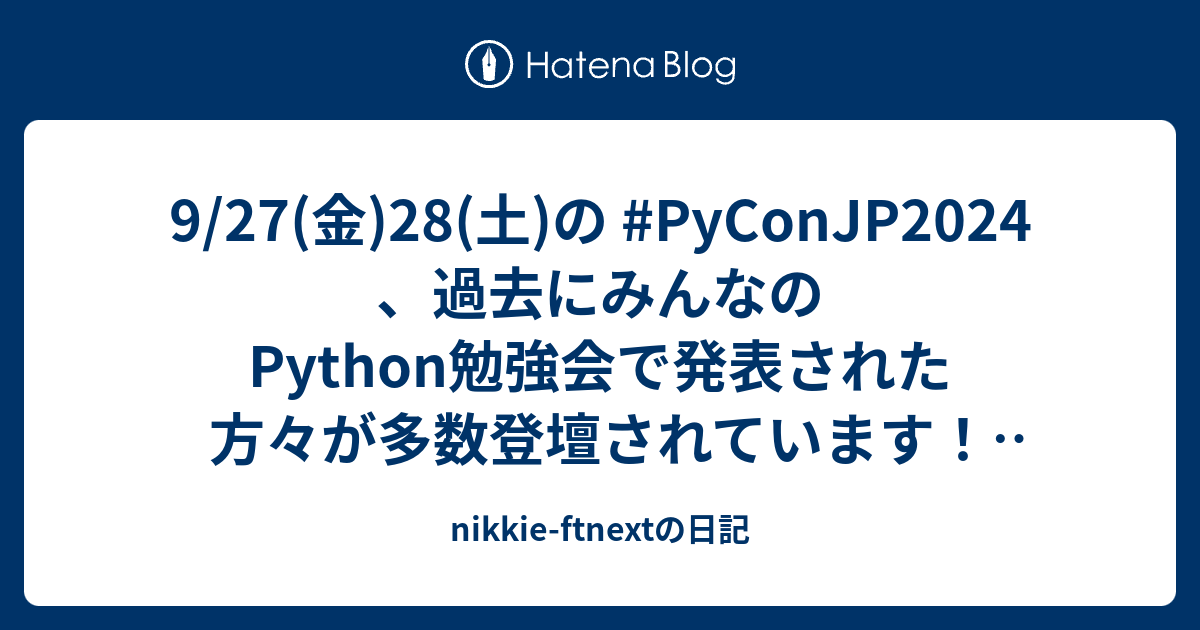 9/27(金)28(土)の #PyConJP2024 、過去にみんなのPython勉強会で発表された方々が多数登壇されています！ #stapy - nikkie-ftnextの日記