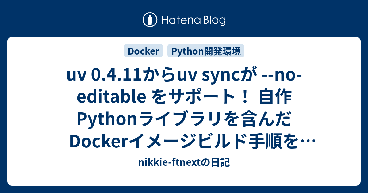 uv 0.4.11からuv syncが --no-editable をサポート！ 自作Pythonライブラリを含んだDockerイメージビルド手順を再改訂 - nikkie-ftnextの日記