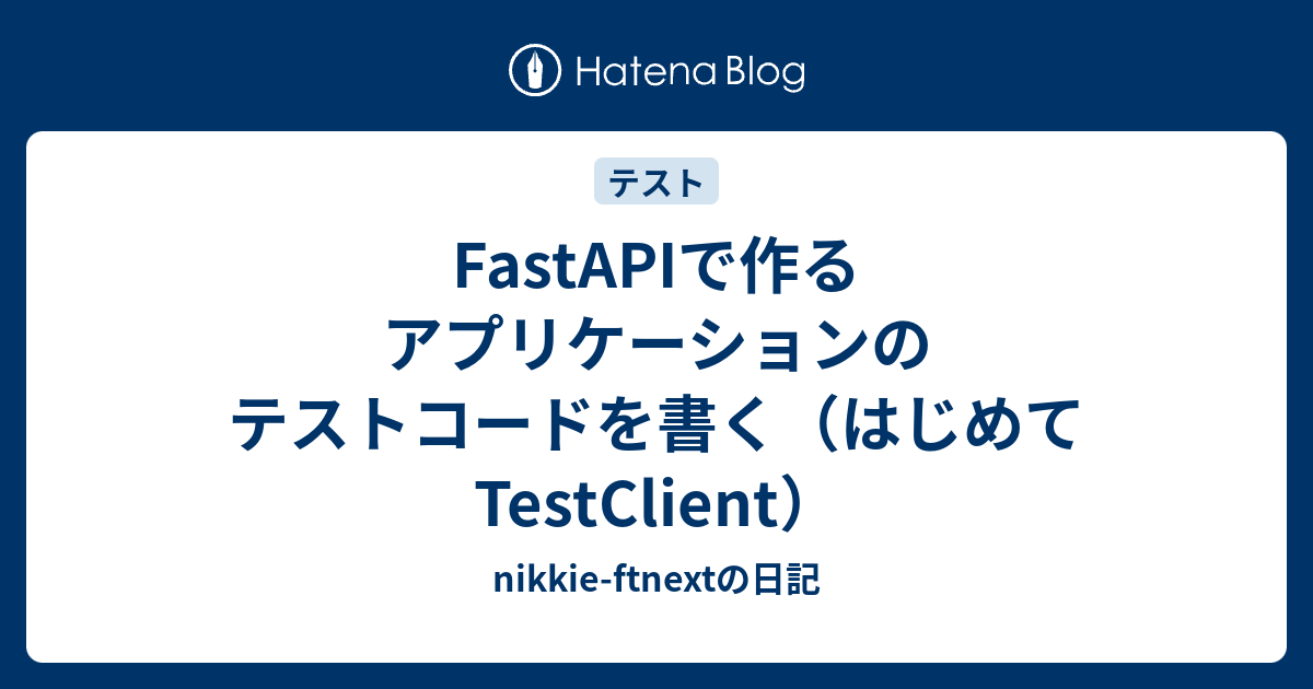 FastAPIで作るアプリケーションのテストコードを書く（はじめてTestClient） - nikkie-ftnextの日記