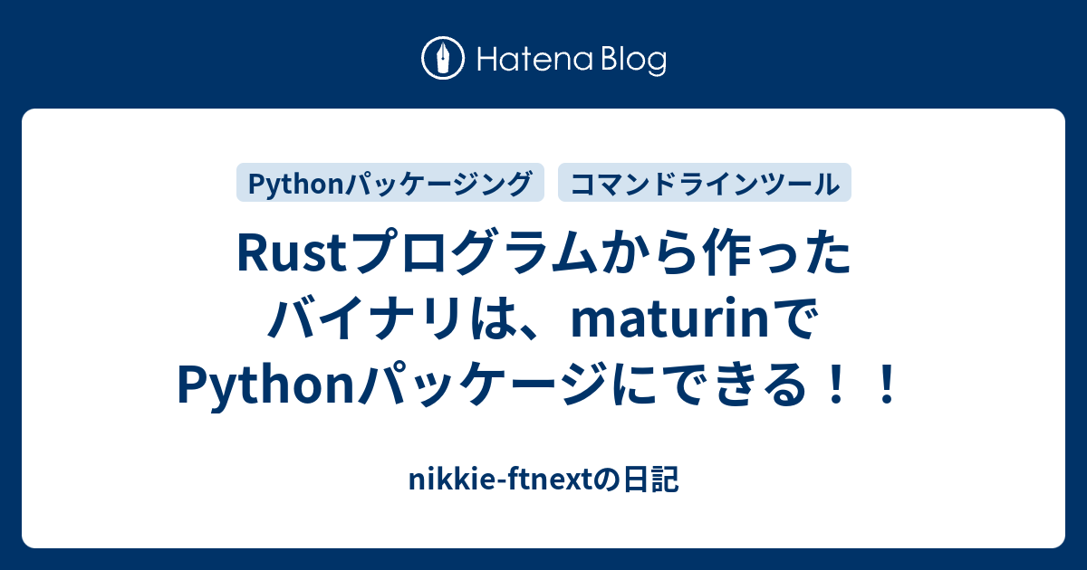 Rustプログラムから作ったバイナリは、maturinでPythonパッケージにできる！！ - nikkie-ftnextの日記
