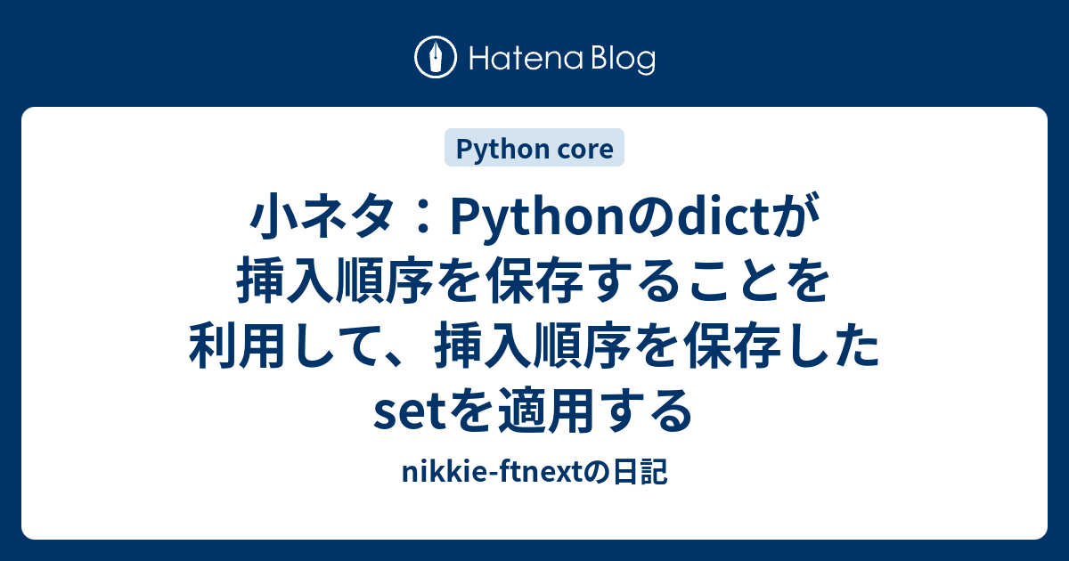 小ネタ：Pythonのdictが挿入順序を保存することを利用して、挿入順序を保存したsetを適用する - nikkie-ftnextの日記