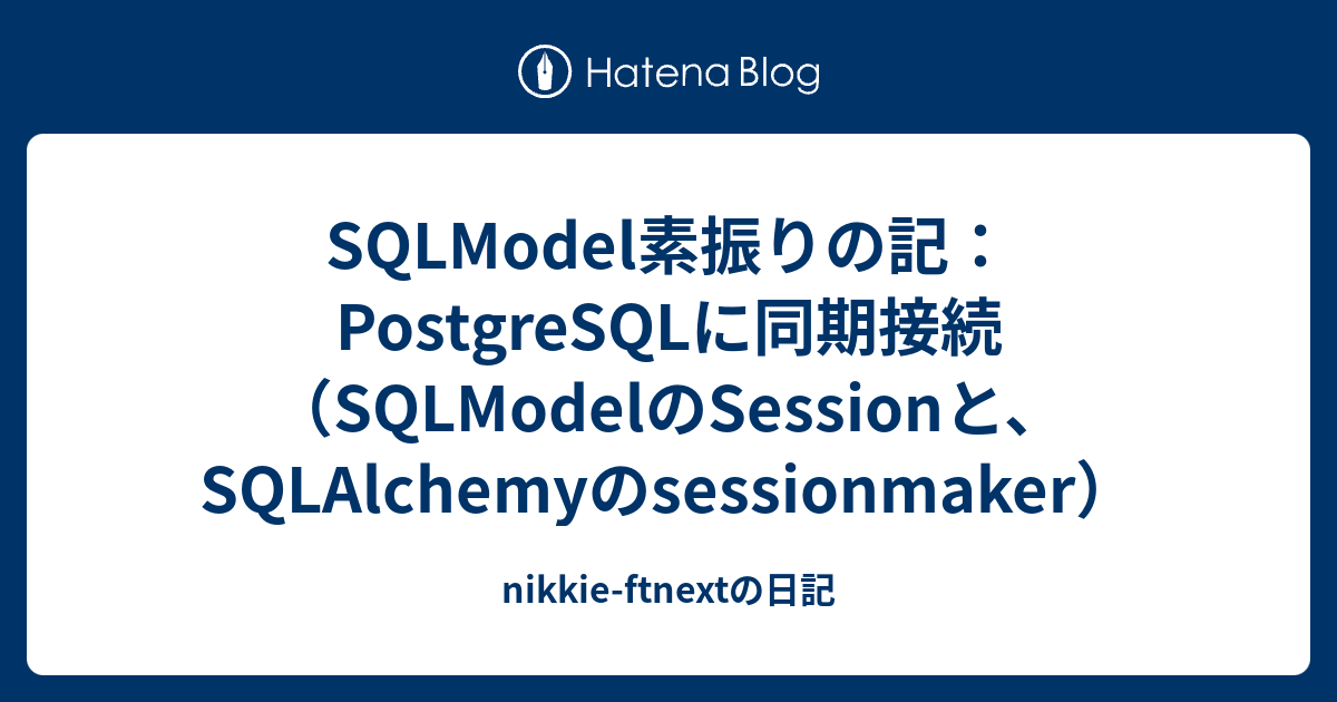 SQLModel素振りの記：PostgreSQLに同期接続（SQLModelのSessionと、SQLAlchemyのsessionmaker） - nikkie-ftnextの日記