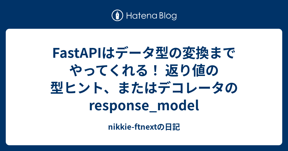 FastAPIはデータ型の変換までやってくれる！ 返り値の型ヒント、またはデコレータのresponse_model - nikkie ...