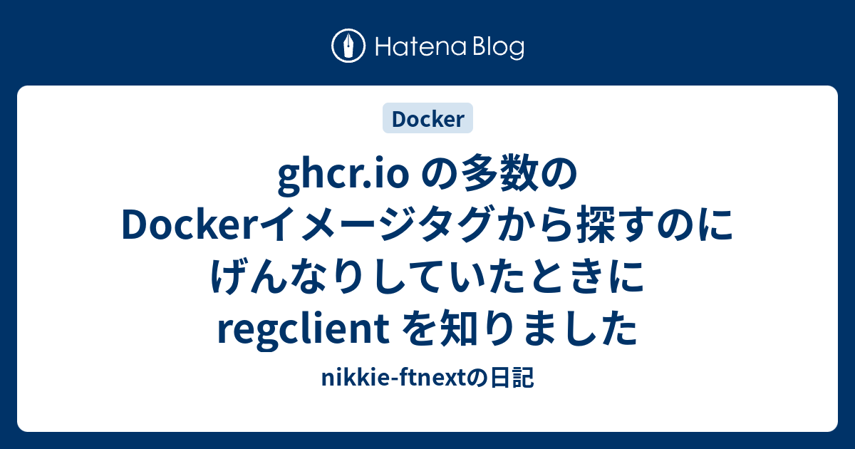 ghcr.io の多数のDockerイメージタグから探すのにげんなりしていたときに regclient を知りました - nikkie-ftnextの日記