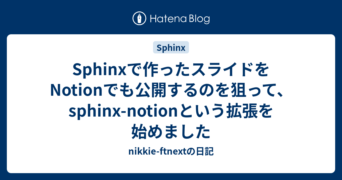 Sphinxで作ったスライドをNotionでも公開するのを狙って、sphinx-notionという拡張を始めました - nikkie-ftnextの日記