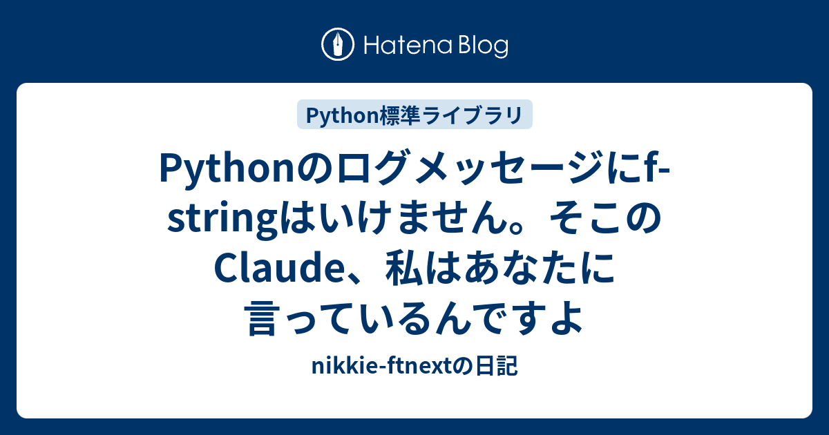 [B! python] Pythonのログメッセージにf-stringはいけません。そこのClaude、私はあなたに言っているんですよ - nikkie-ftnextの日記