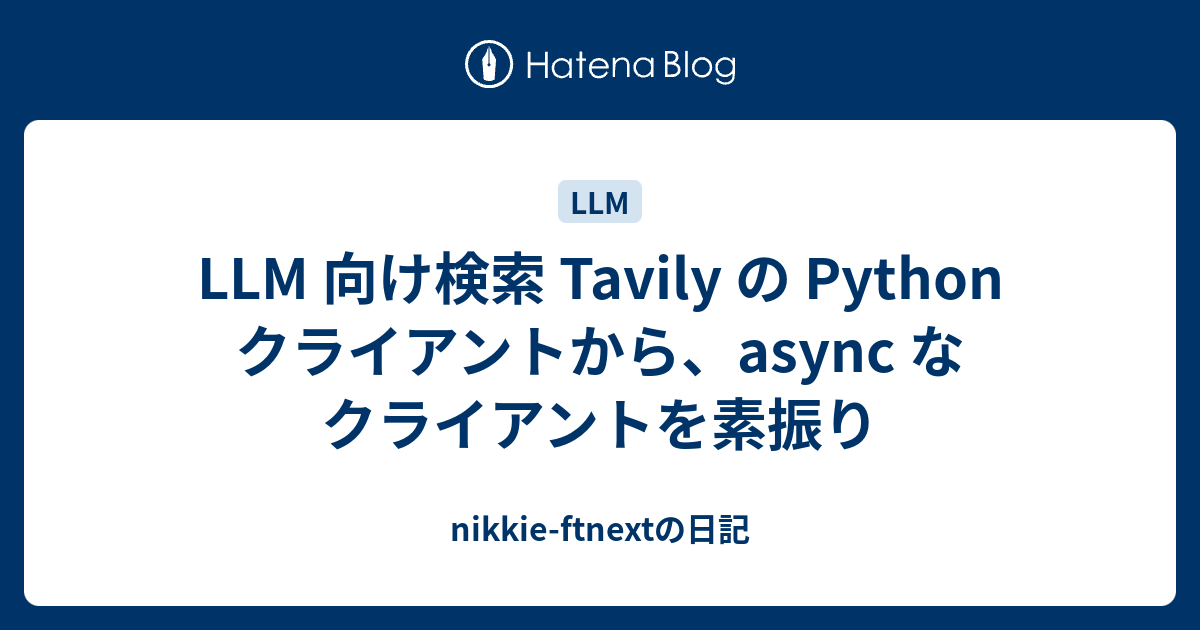 LLM 向け検索 Tavily の Python クライアントから、async なクライアントを素振り - nikkie-ftnextの日記