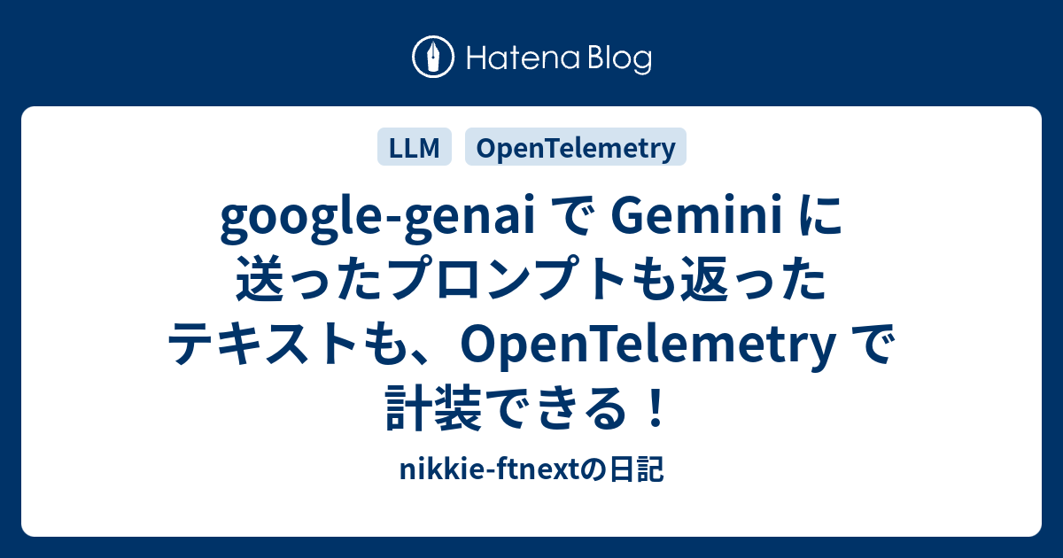 google-genai で Gemini に送ったプロンプトも返ったテキストも、OpenTelemetry で計装できる！ - nikkie-ftnextの日記