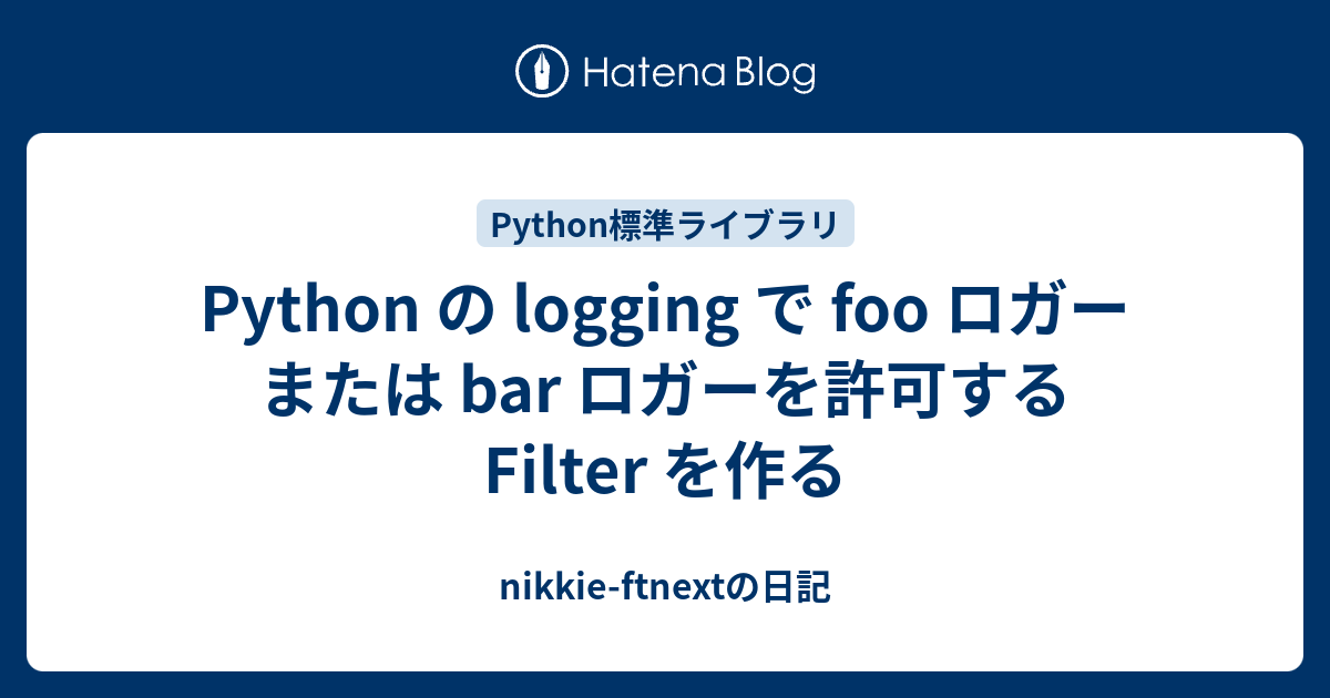 Python の logging で foo ロガー または bar ロガーを許可する Filter を作る - nikkie-ftnextの日記