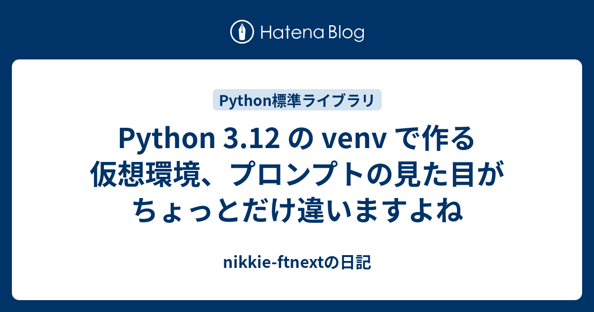Python 3.12 の venv で作る仮想環境、プロンプトの見た目がちょっとだけ違いますよね - nikkie-ftnextの日記