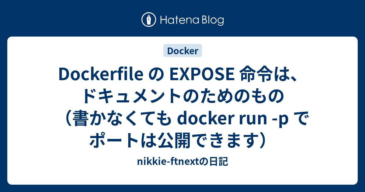 Dockerfile の EXPOSE 命令は、ドキュメントのためのもの（書かなくても docker run -p でポートは公開できます） - nikkie-ftnextの日記