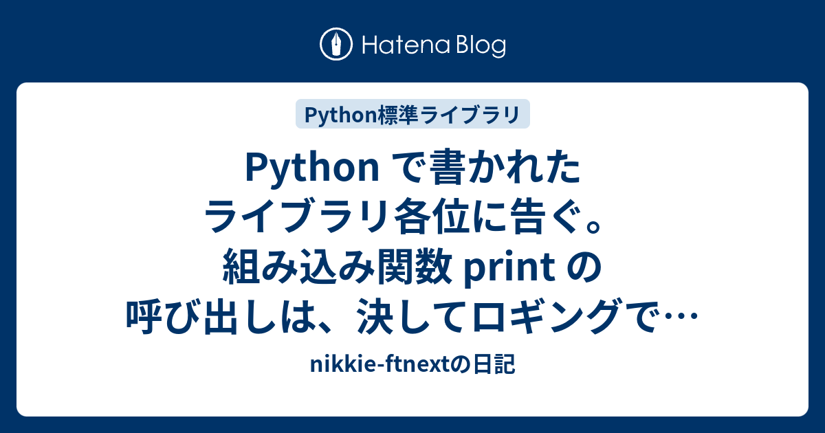 Python で書かれたライブラリ各位に告ぐ。組み込み関数 print の呼び出しは、決してロギングではありません - nikkie-ftnextの日記