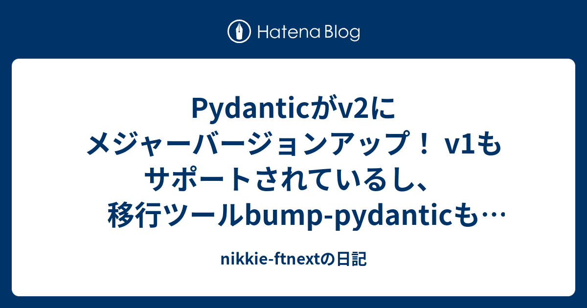 Pydanticがv2にメジャーバージョンアップ！ v1もサポートされているし、移行ツールbump-pydanticもあるし、破壊的変更は怖く ...
