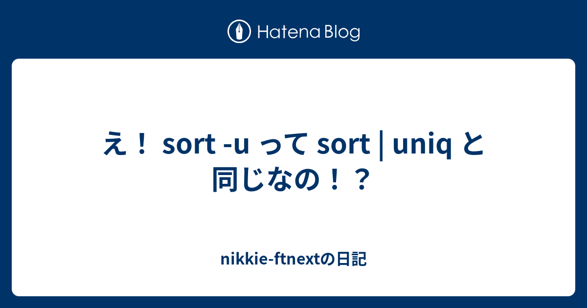 え！ sort -u って sort | uniq と同じなの！？ - nikkie-ftnextの日記