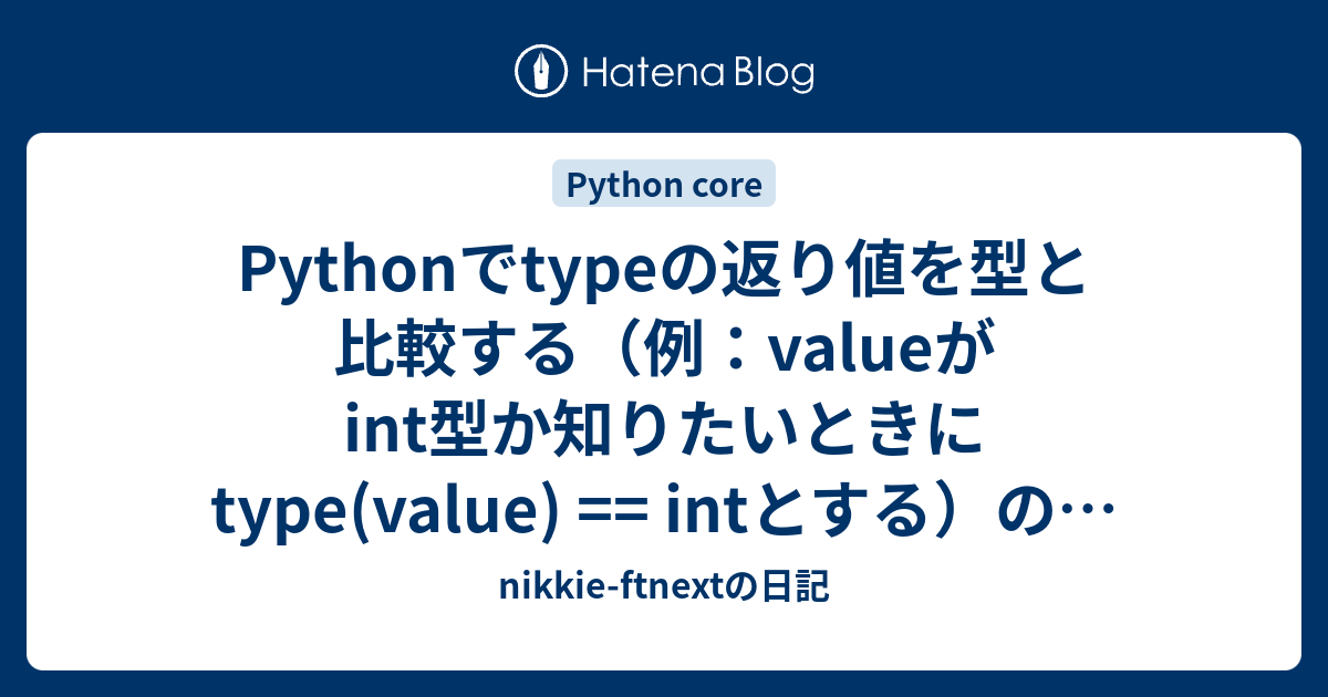 Pythonでtypeの返り値を型と比較する（例：valueがint型か知りたいときにtype(value) == intとする）のはいかんぜよ - nikkie-ftnextの日記