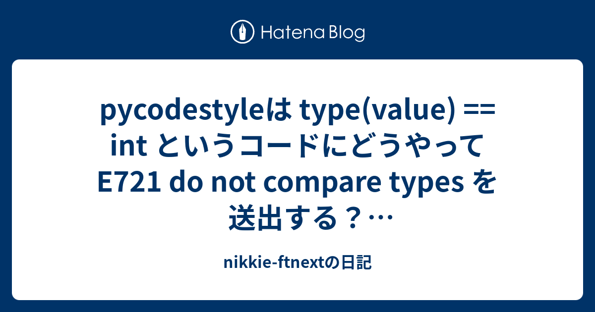 pycodestyleは type(value) == int というコードにどうやって E721 do not compare types を送出する？ ソースコードリーディングメモ ...