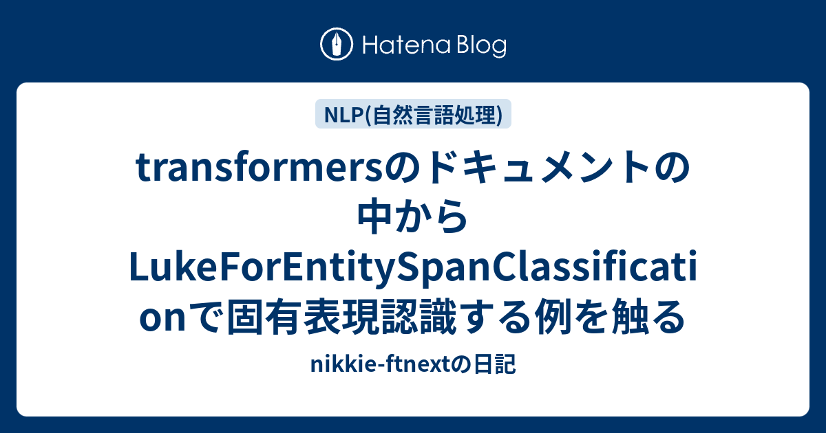 transformersのドキュメントの中からLukeForEntitySpanClassificationで固有表現認識する例を触る - nikkie-ftnextの日記