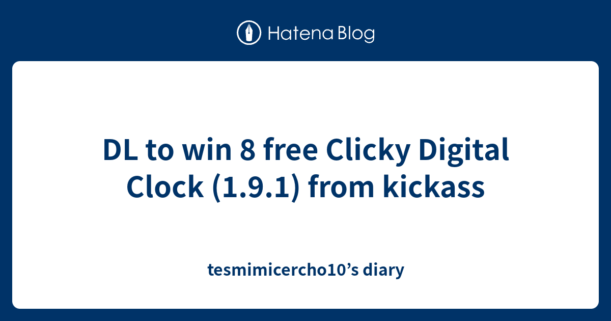 DL to win 8 free Clicky Digital Clock (1.9.1) from kickass ...