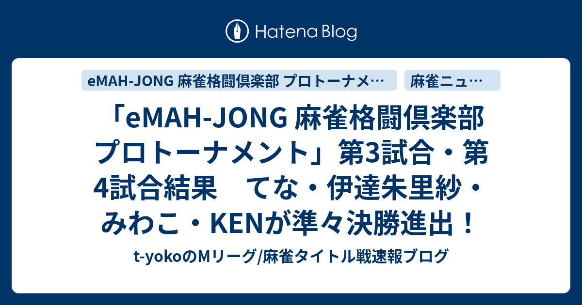 「eMAH-JONG 麻雀格闘倶楽部 プロトーナメント」第3試合・第4試合結果 てな・伊達朱里紗・みわこ・KENが準々決勝進出！ - t ...