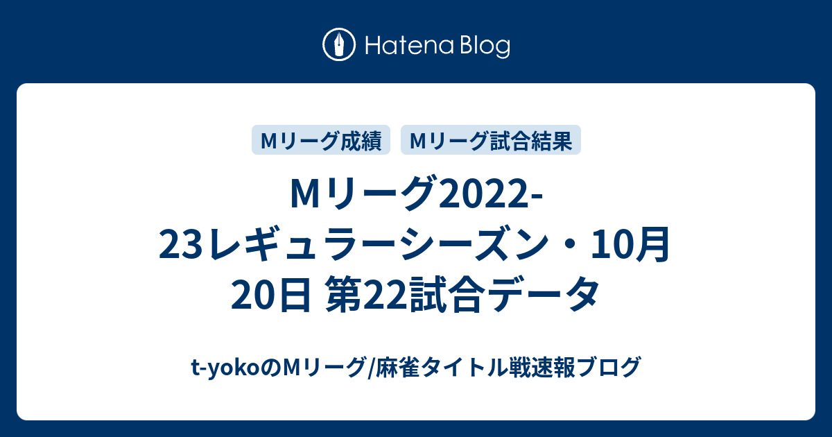 Mリーグ2022-23レギュラーシーズン・10月20日 第22試合データ - t-yokoのMリーグ/麻雀タイトル戦速報ブログ