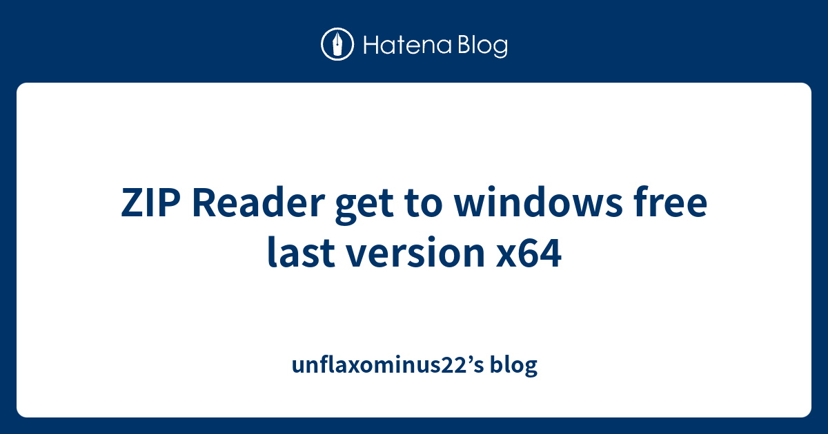 ZIP Reader get to windows free last version x64 - unflaxominus22’s blog