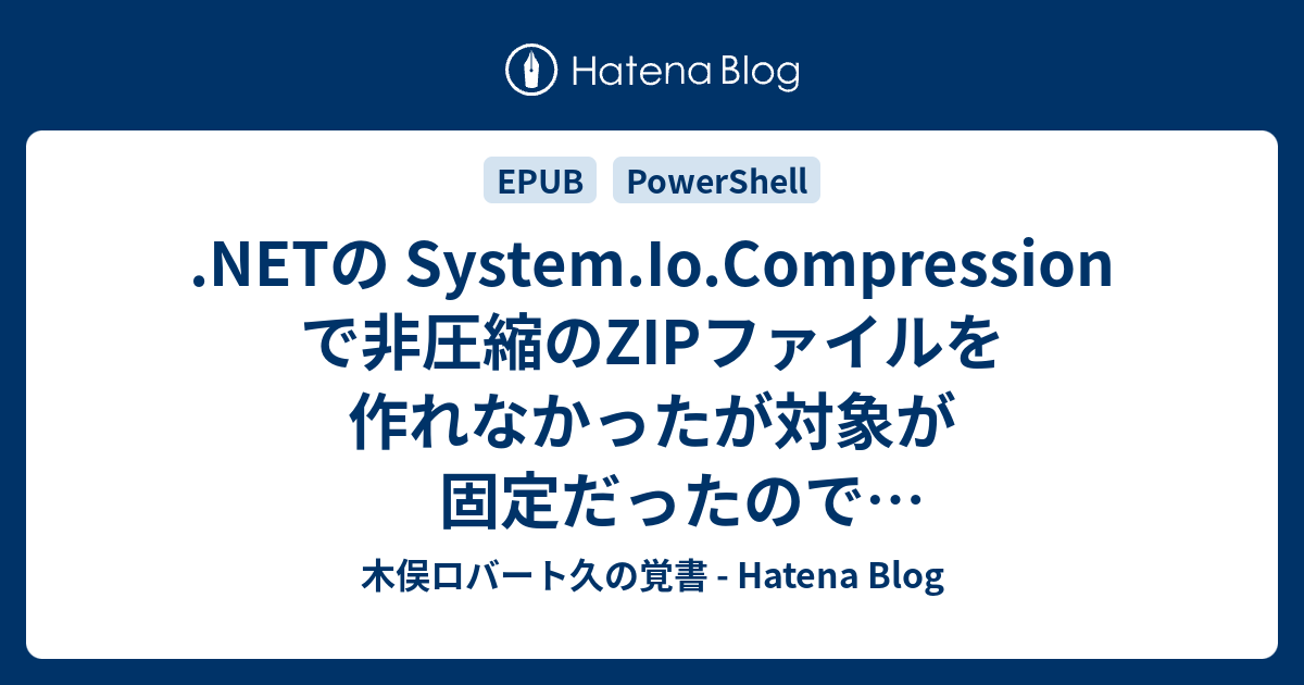 .NETの System.Io.Compression で非圧縮のZIPファイルを作れなかったが対象が固定だったので直接バイナリファイル作って ...