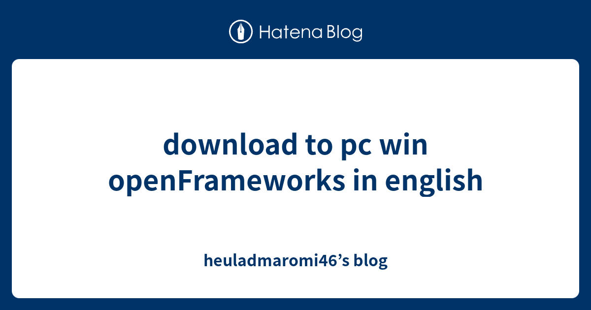 download to pc win openFrameworks in english - heuladmaromi46’s blog