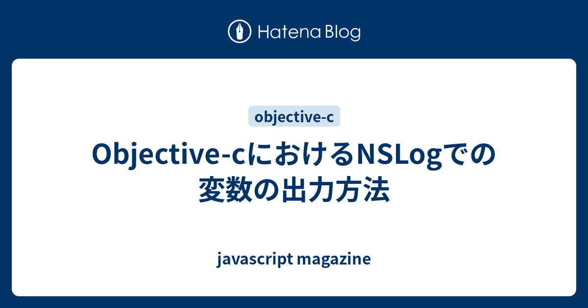 Objective-cにおけるNSLogでの変数の出力方法 - javascript magazine