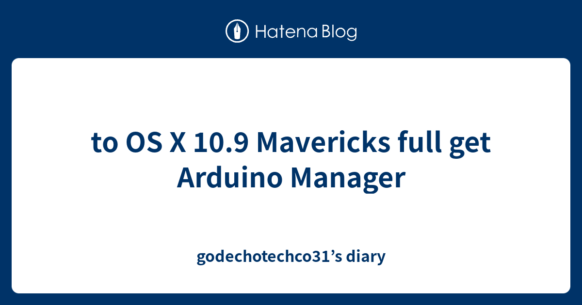 to OS X 10.9 Mavericks full get Arduino Manager - godechotechco31’s diary