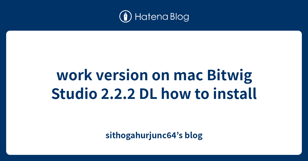 work version on mac Bitwig Studio 2.2.2 DL how to install ...