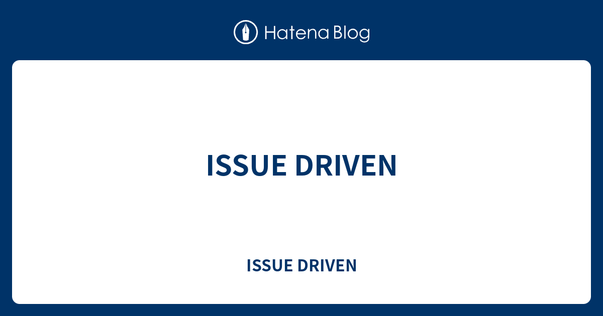 ISSUE DRIVEN - ISSUE DRIVEN