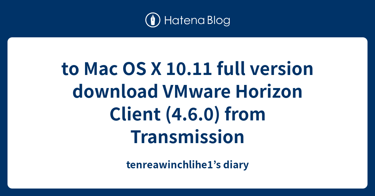 to Mac OS X 10.11 full version download VMware Horizon Client (4.6.0 ...