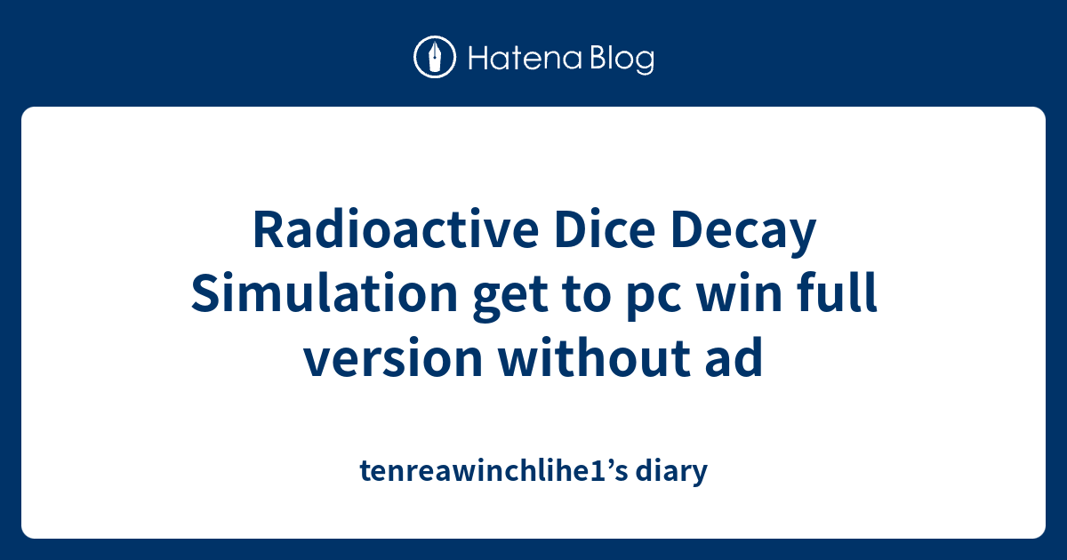 Radioactive Dice Decay Simulation get to pc win full version without ad ...