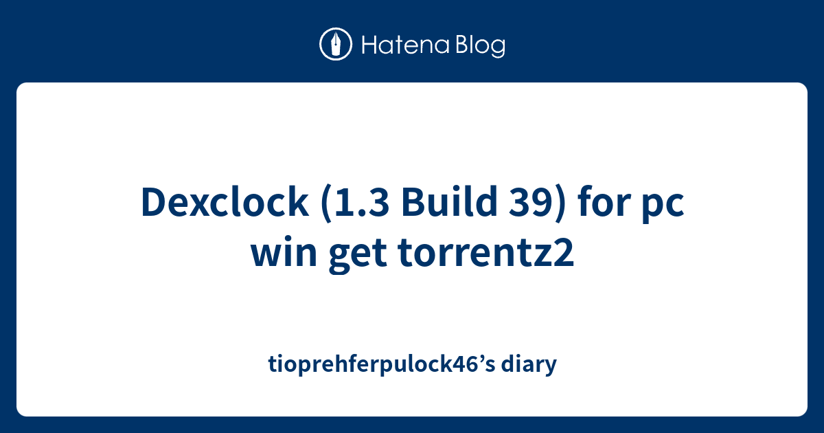 Dexclock (1.3 Build 39) for pc win get torrentz2 - tioprehferpulock46’s ...